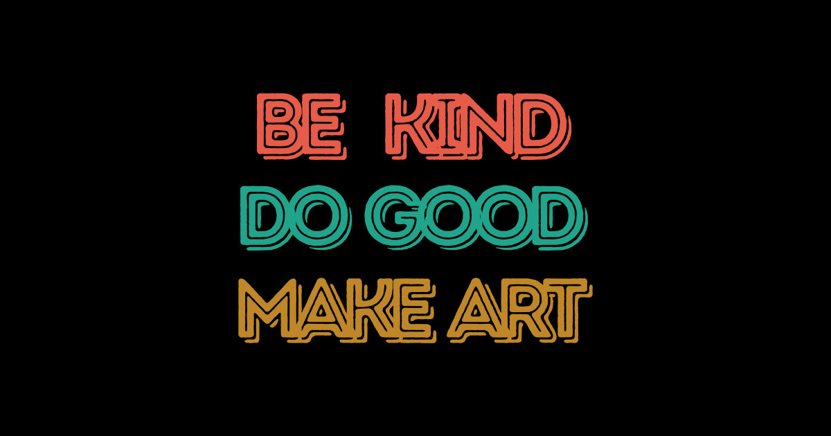 Be Kind, Do Good, Make Art - Be Kind - Sticker | TeePublic