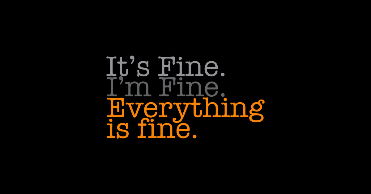 It's Fine. I'm Fine. Everything is Fine. - Quotes And Sayings - Phone ...