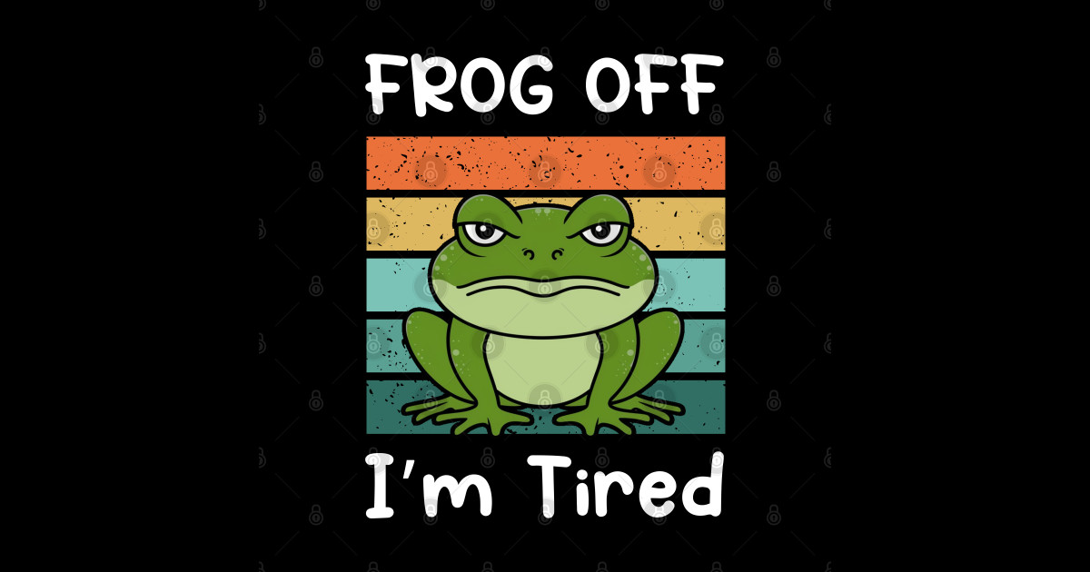 Funny Frog Frog Off I'm Tired - Funny Frog - Sticker | TeePublic