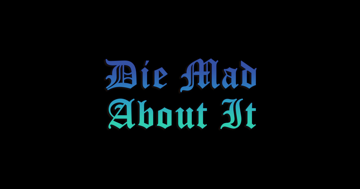 Die Mad About It - Die Mad About It - Sticker | TeePublic
