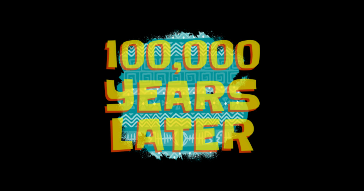 100000 Thousand Years Later Funny Meme - Meme - Posters and Art Prints ...