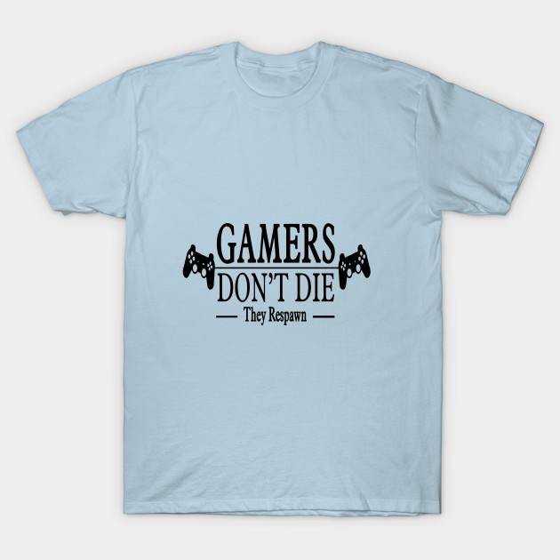 Gamers Dont Die ! - Gamer Clothes - T-Shirt sold by Erin Hill | SKU ...