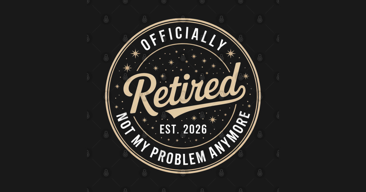 Retired 2026 not My Problem Anymore - 2027 - T-Shirt | TeePublic