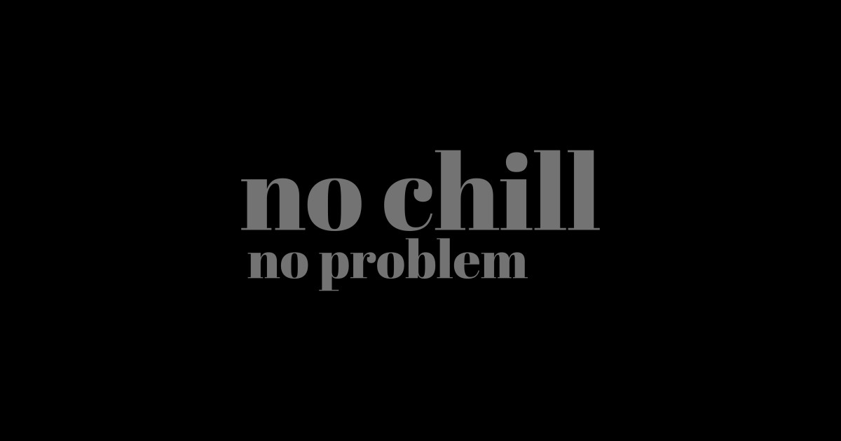 No Chill No Problem - Charcoal Letters - No Chill No Problem - Charcoal ...