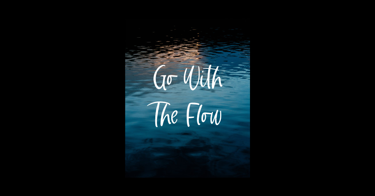 Go With The Flow - Go With The Flow - Posters and Art Prints | TeePublic