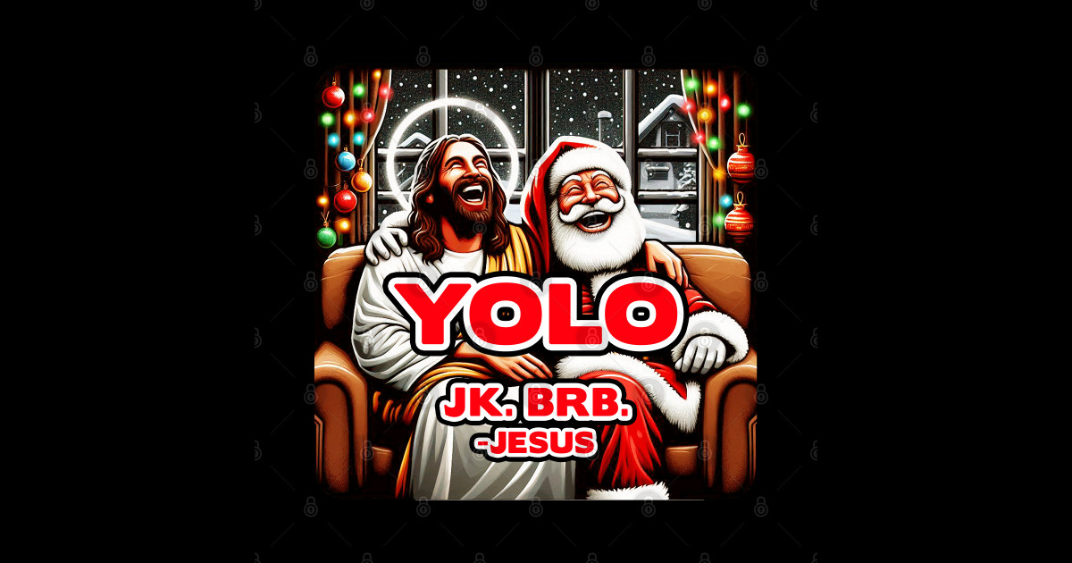 YOLO JK BRB - Jesus Christ and Santa Claus - Jesus Is The Reason For ...
