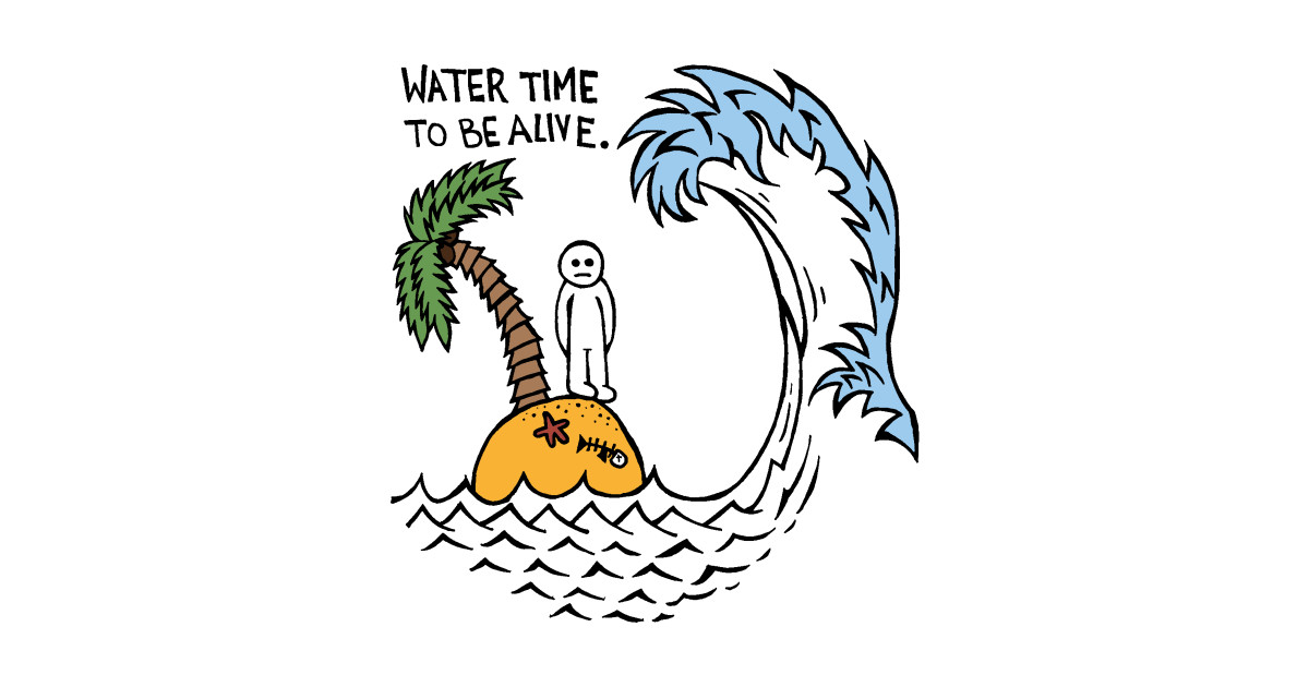 Water Time To Be Alive - Pun - T-Shirt | TeePublic