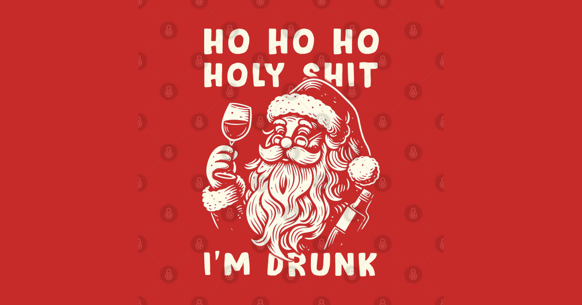 Ho Ho Holy Shit I'm Drunk - Funny Santa Claus - Ho Ho Ho Christmas - T ...