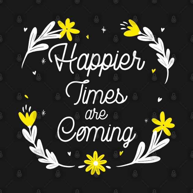 Happier Times are Coming. Motivational and Inspirational Quote. Floral ...