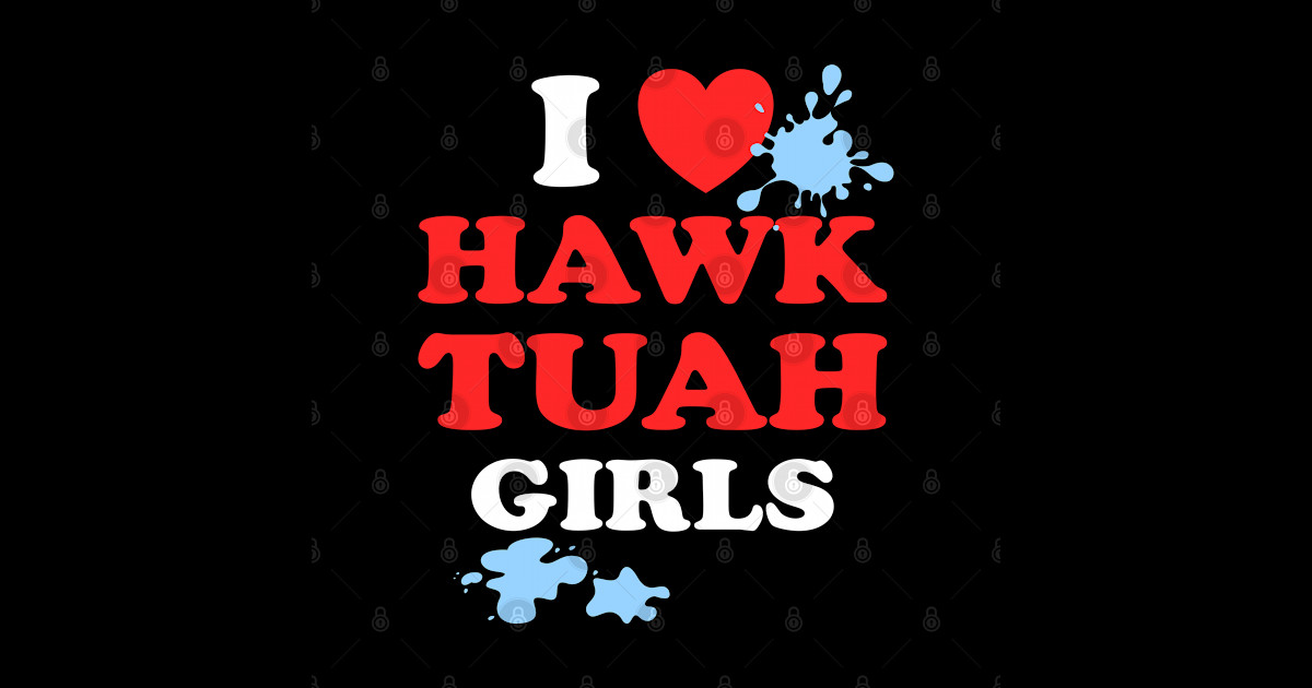 I Love Hawk Tuah Girls Funny Hawk Tush Meme Adult Humor Gag - Hawk Tuah ...