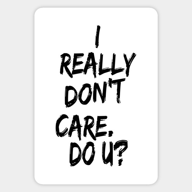 I really don't care. Do U? - I Really Dont Care Do U - Sticker | TeePublic