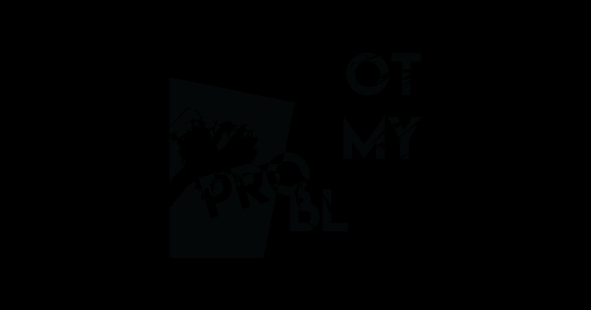 A Designer's Motto - Not My Problem - Posters and Art Prints | TeePublic