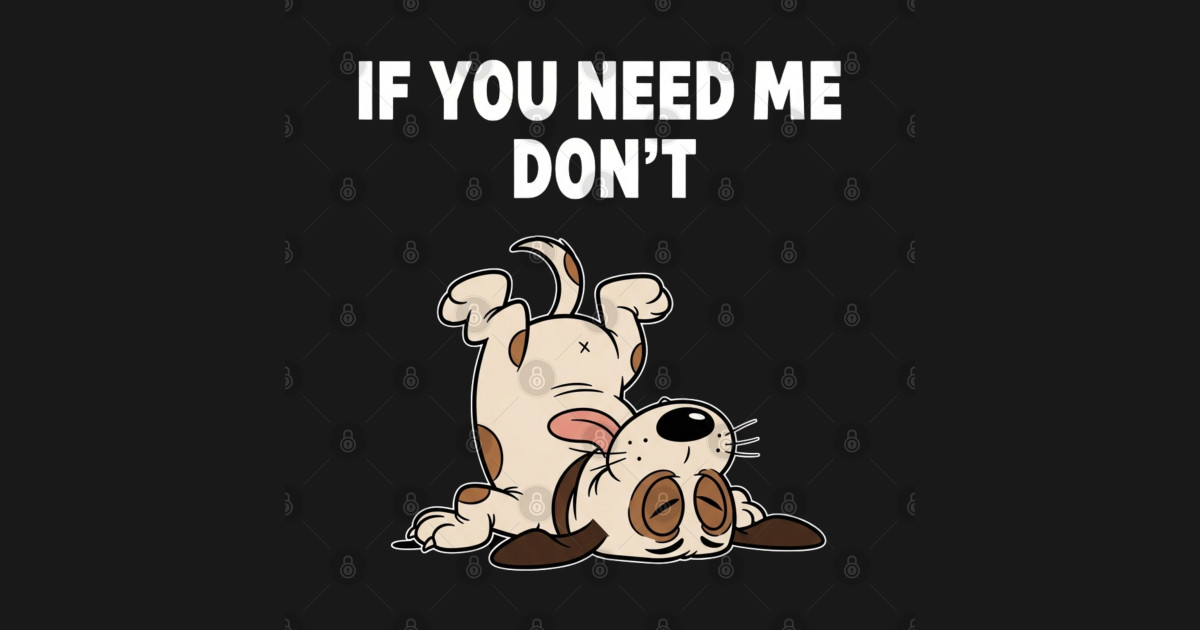 if you need me don't meme - If You Need Me Don T Meme - T-Shirt | TeePublic