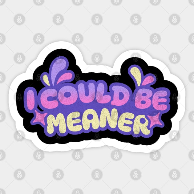 i-could-be-meaner - I Could Be Meaner - Sticker | TeePublic