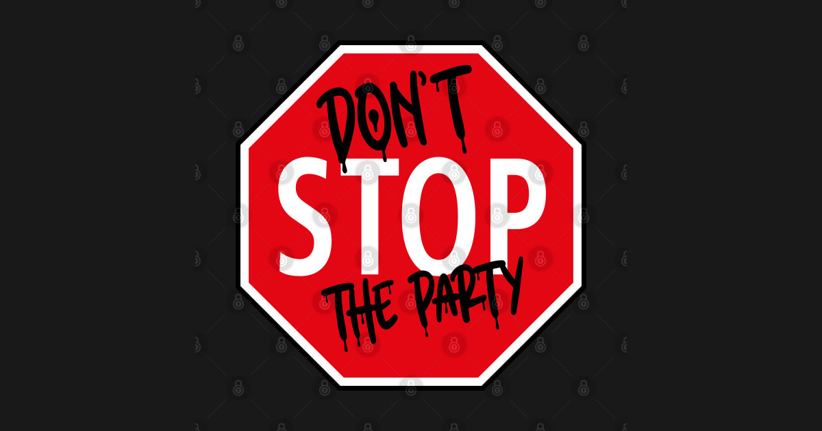 Don't Stop the Party Stop Sign - Dont Stop The Party - T-Shirt | TeePublic