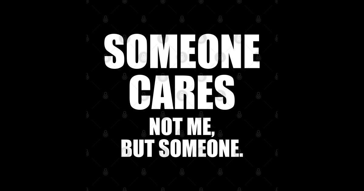Someone Cares...Not Me, But Someone - Someone Cares - Tank Top | TeePublic