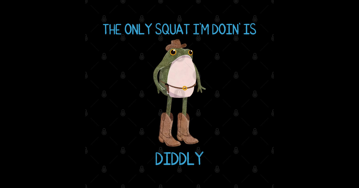 The Only Squat I'm Doin' Is Diddly Frog Meme Vintage Funny - The Only ...