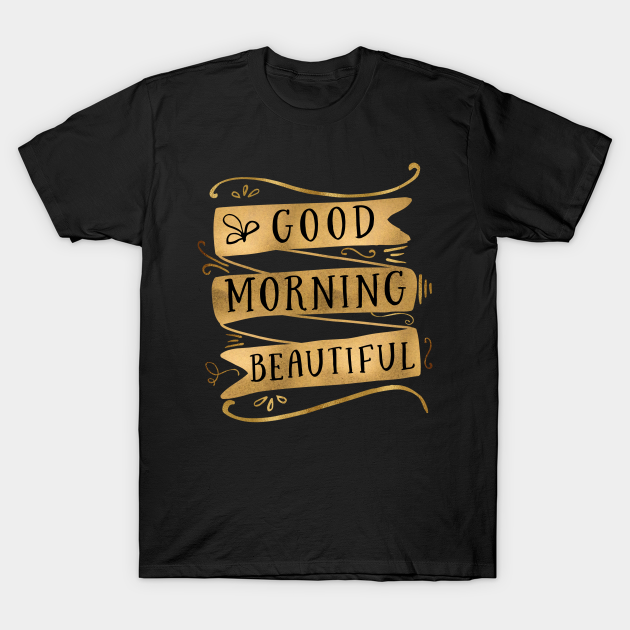 Good Morning Beautiful - Good Morning Beautiful - T-Shirt | TeePublic