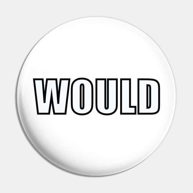 Would - Would - Pin | TeePublic