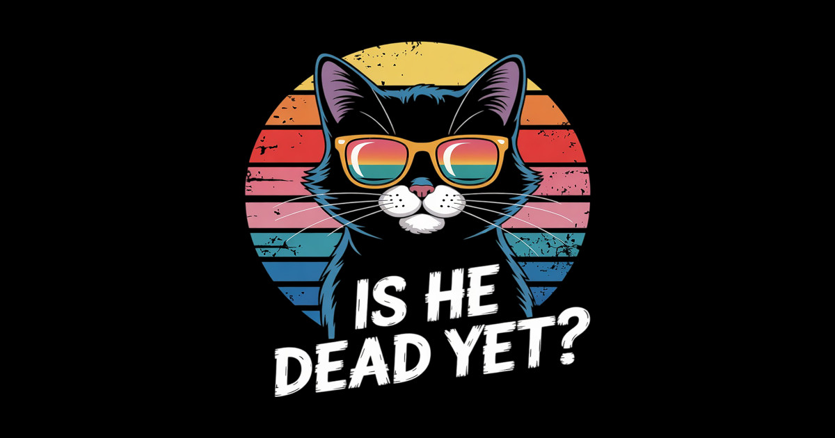 Is He Dead Yet Saying Dark Humor - Is He Dead Yet Saying Dark Humor ...