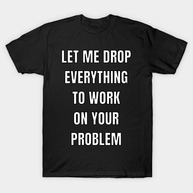 Let me drop everything to work on your problem - Let Me Drop Everything ...