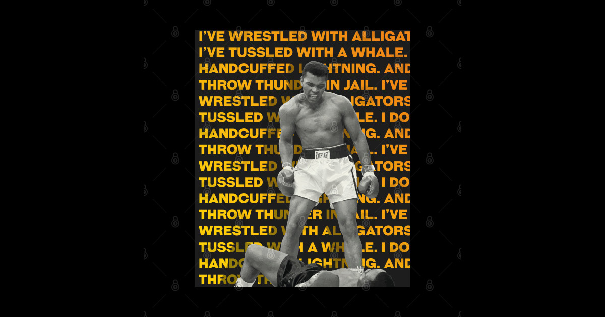 Muhammed Ali | I’ve wrestled with alligators. I’ve tussled with a whale ...