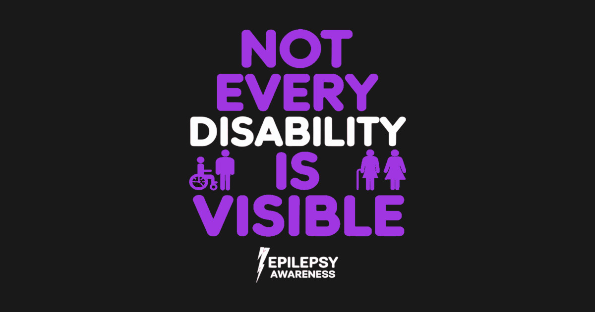 Not Every Disability Is Visible Epilepsy Awareness - Not Every ...