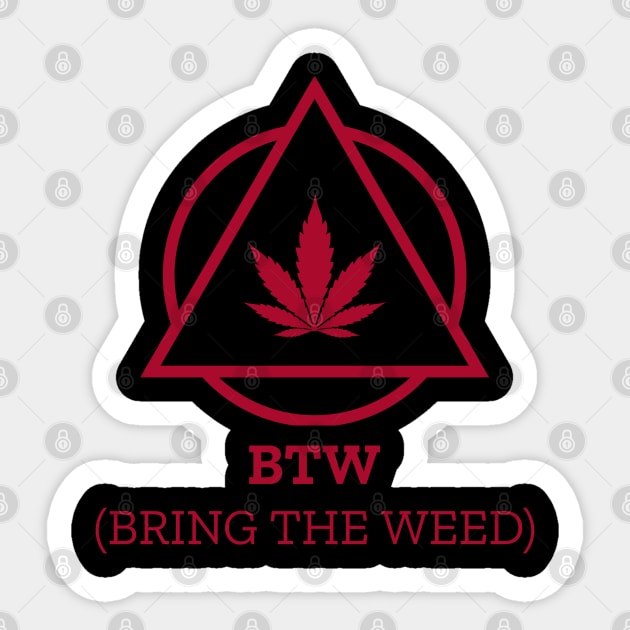 BTW - Bring The Weed - Btw Bring The Weed - Sticker | TeePublic