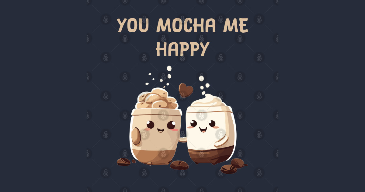 you mocha me happy - Mocha Coffee - T-Shirt | TeePublic