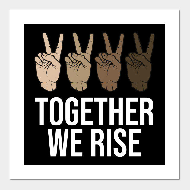TOGETHER WE RISE - Black Lives Matter - Posters and Art Prints | TeePublic
