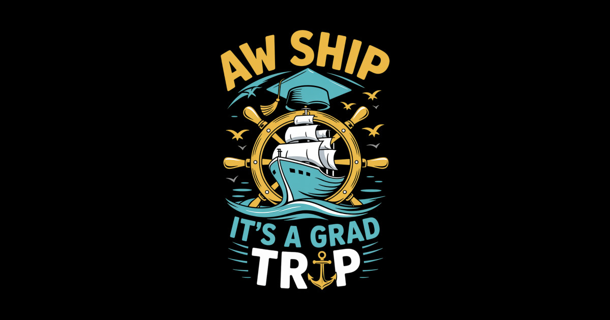 Aw Ship It's A Grad Trip Graduation Cruise Ship - Graduation Cruise ...