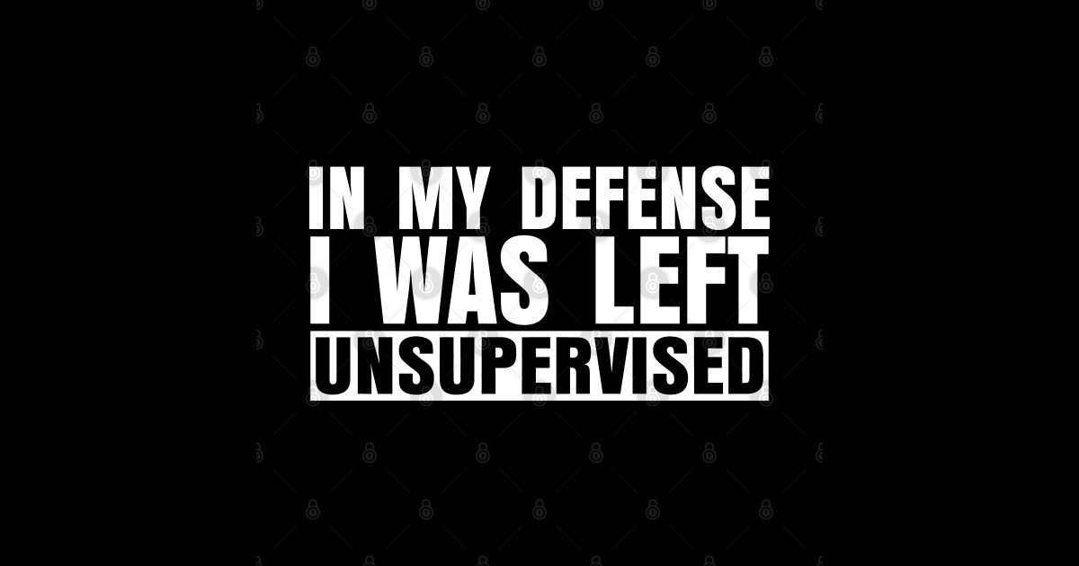 I Was Left Unsupervised - Funny - Sticker | TeePublic