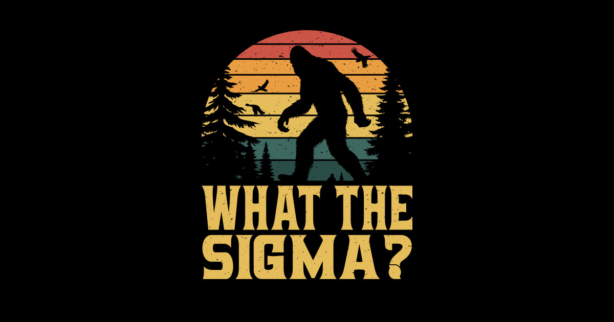 What The Sigma Funny Meme Bigfoot - What The Sigma - Sticker | TeePublic