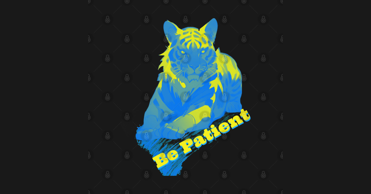 Tiger Be Patient - Tiger - T-Shirt | TeePublic
