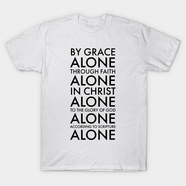 The Five Solas - Calvinism Quote - Five Solas - T-Shirt | TeePublic