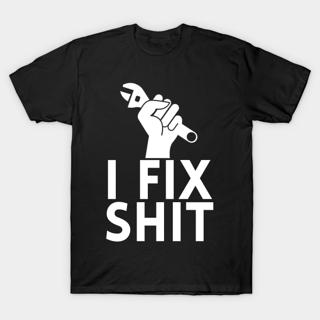 I Fix Shit - Repairman - T-Shirt | TeePublic