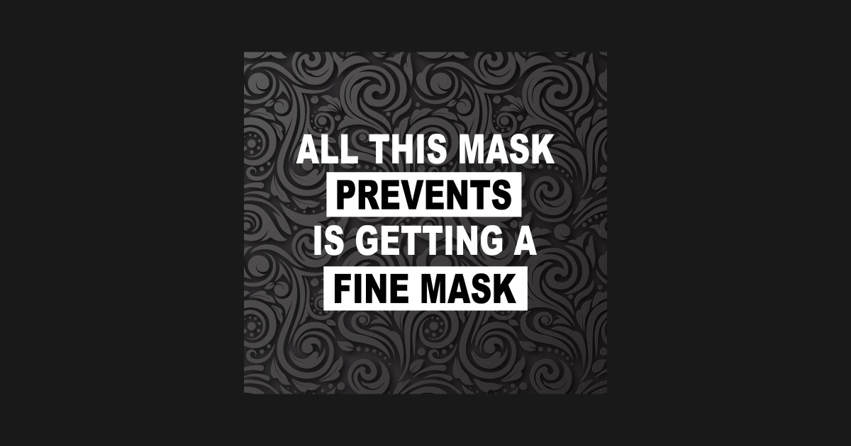 all this mask prevents is getting a fine Mask - All This Mask Prevents ...