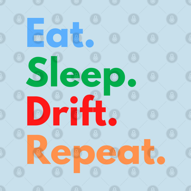 Eat. Sleep. Drift. Repeat. - Drift - T-Shirt sold by Louis Scheeder ...