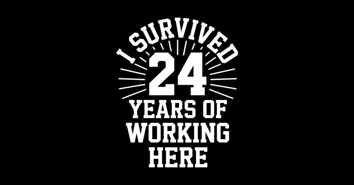 24 Years Work Anniversary I Survived 24 Years Working Here - 24 Years ...