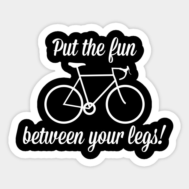 Put The Fun Between Your Legs - Cyclist - Sticker | TeePublic
