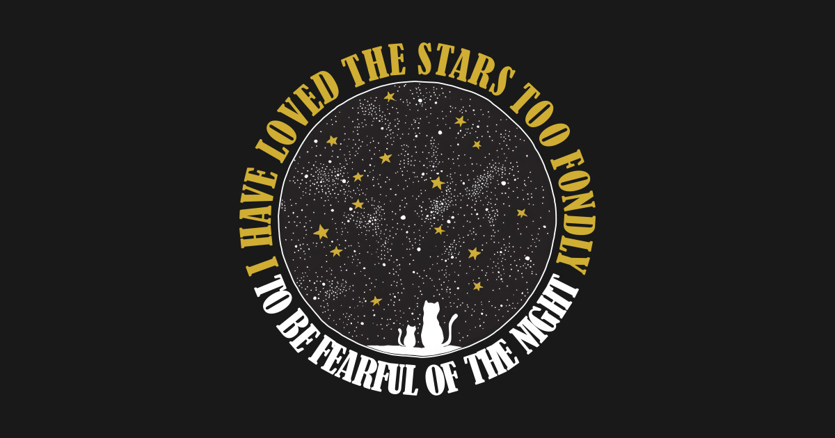 I Have Loved The Stars Too Fondly To Be Fearful Of The Night ...