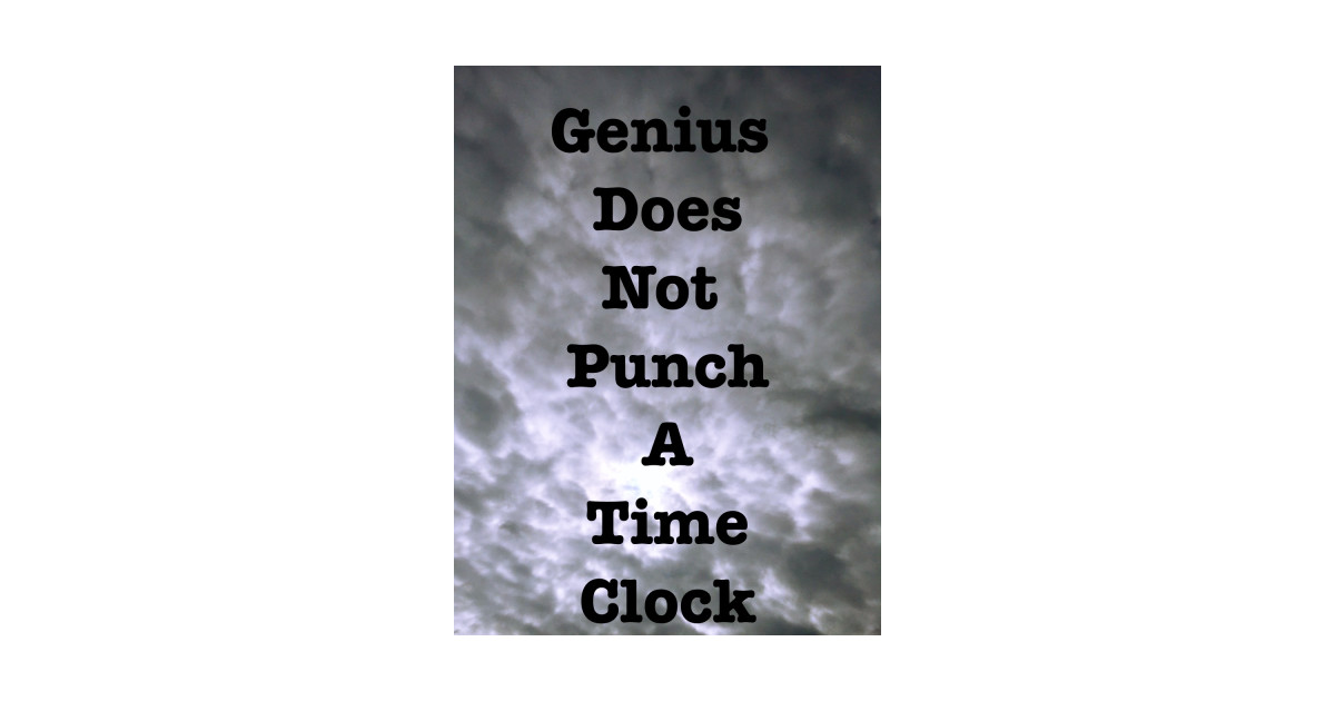Genius Does Not Punch A Time Clock - Genius - T-Shirt | TeePublic