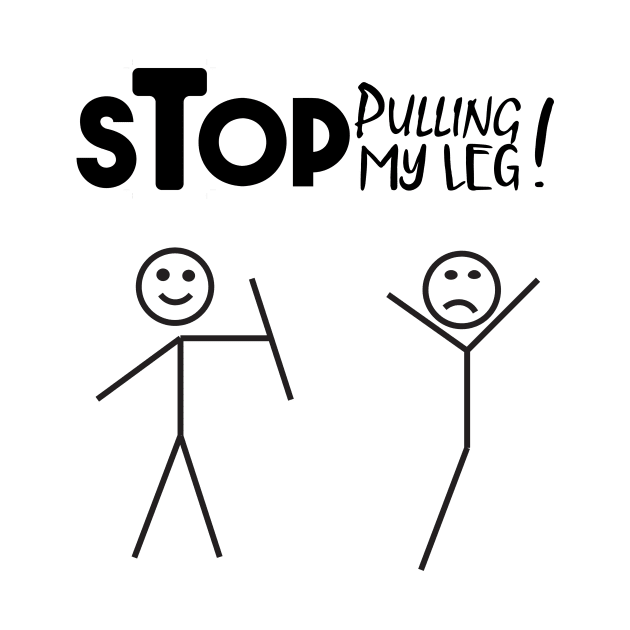 Stop Pulling My Leg funny verbal expression - Stop Pulling My Leg - T ...