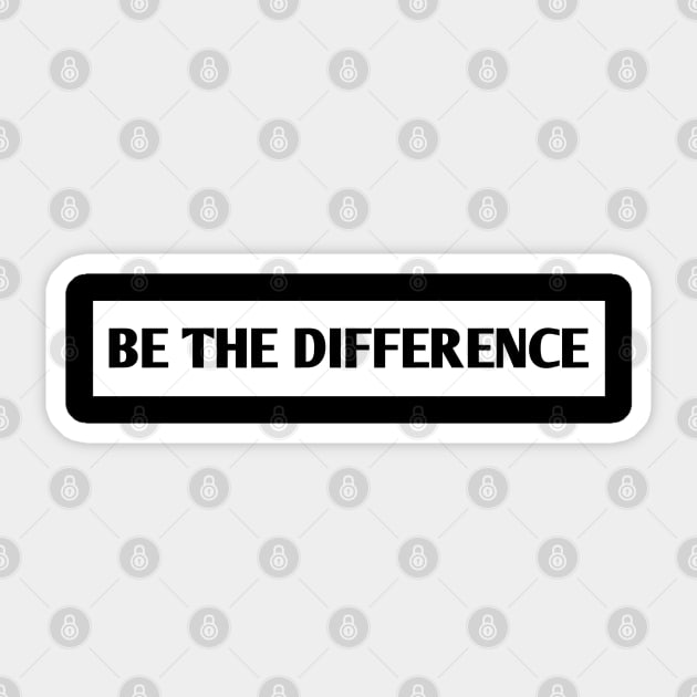 Be the Difference - Be The Difference - Sticker | TeePublic