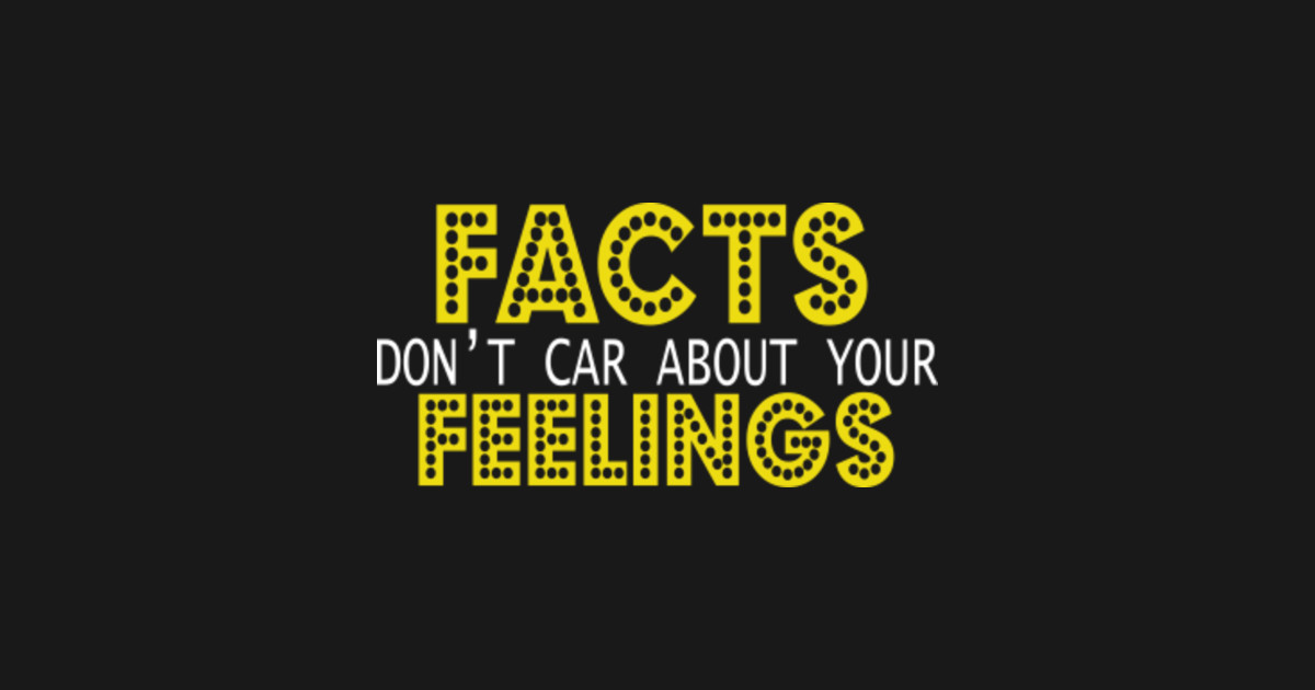 Perfect Facts Feelings Facts Dont Care About Your Feelings Funny