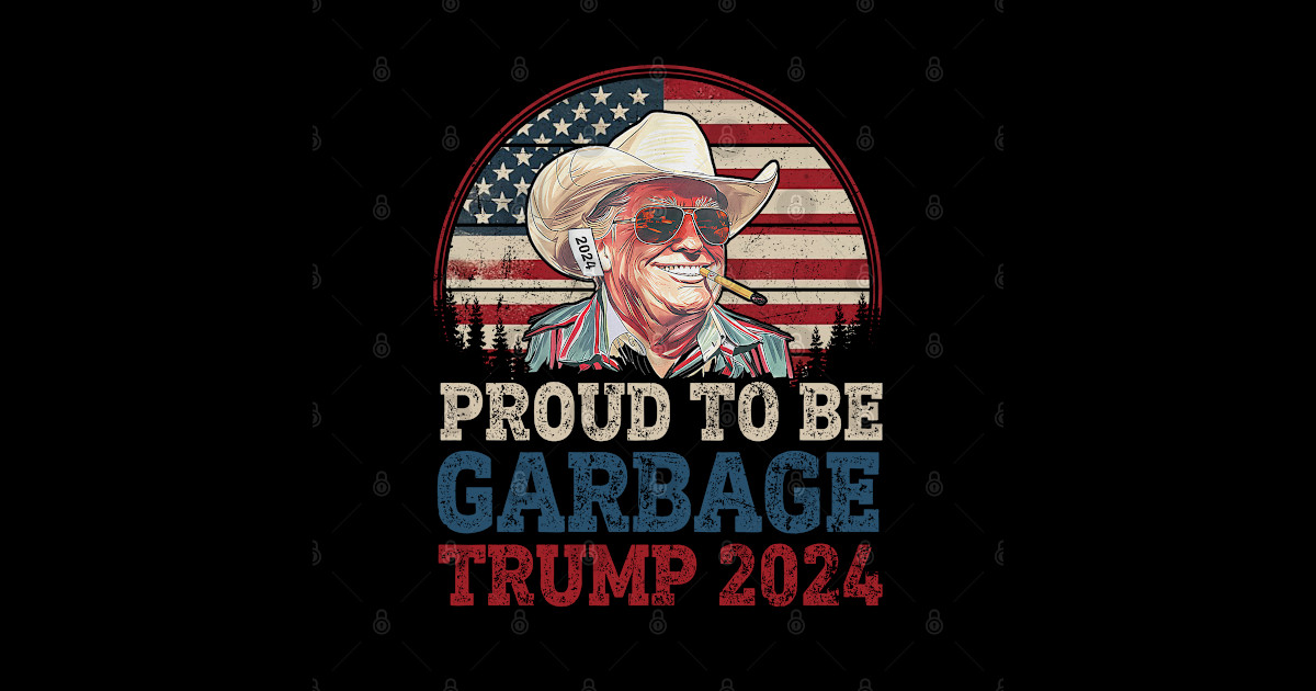 Trump 2024 Election Proud To Be Garbage Vote Trump Presiden - Proud To ...