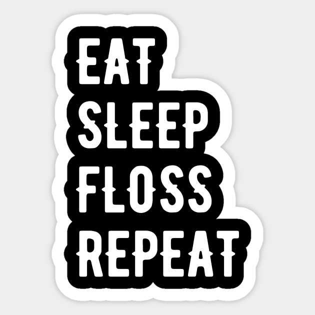 Eat Sleep Floss Repeat - Floss Eat Sleep Repeat - Sticker | TeePublic