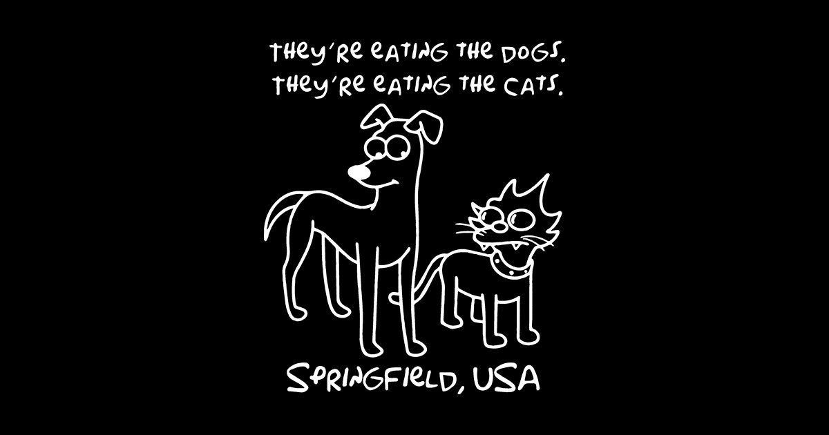 They're Eating The Dogs, They're Eatingthe Cats Springfield USA ...