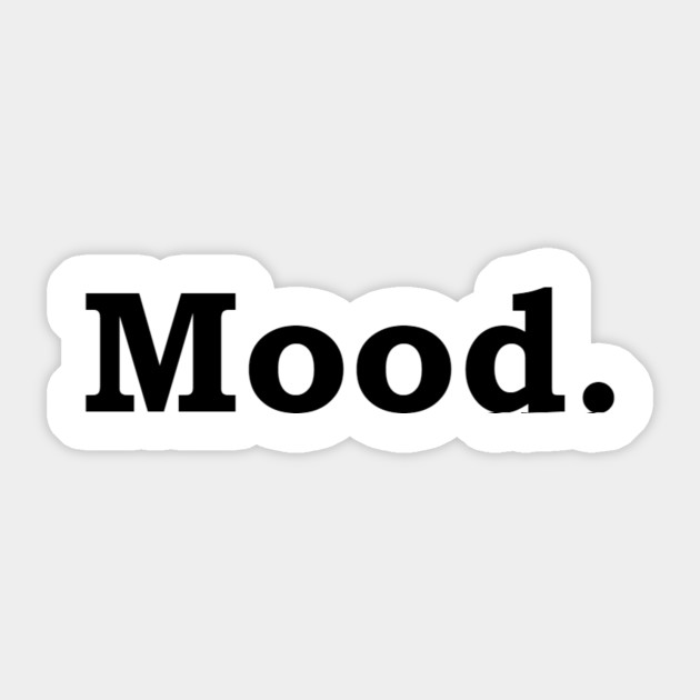Mood. - Mood - Sticker | TeePublic