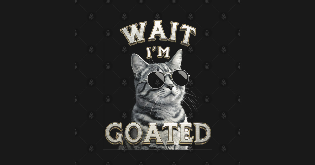 Wait I'm Goated, Cat Silly Staring Meme Design - Wait Im Goated Cat ...